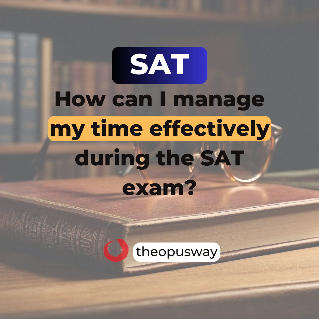 How can I manage my time effectively during the SAT exam?